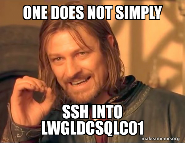 One does not simply SSH into LWGLDCSQLC01 - One Does Not Simply Meme ...