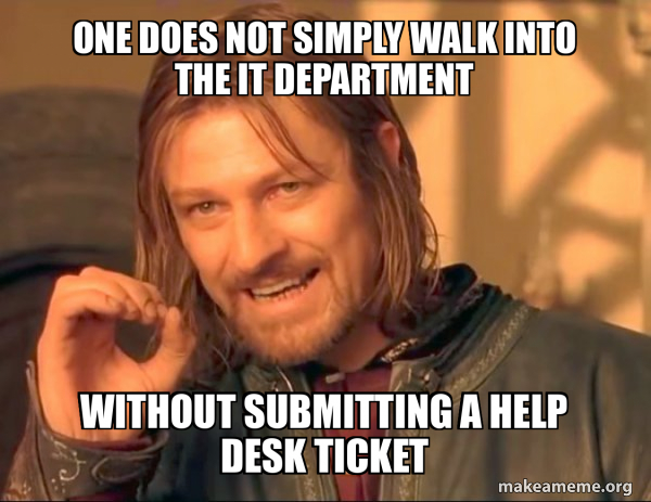 One does not simply walk into the it department Without submitting a ...