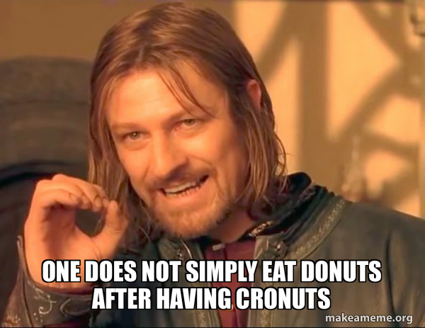One does not simply eat donuts after having cronuts - One Does Not ...