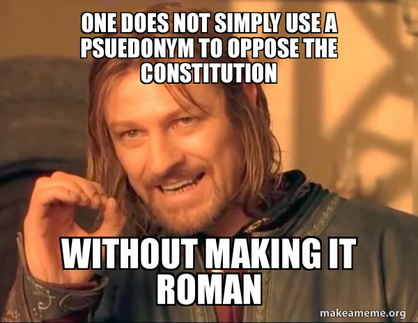 One does not simply use a psuedonym to oppose the Constitution Without ...