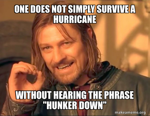 One does not simply survive a Hurricane without hearing the phrase ...