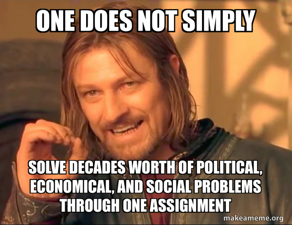 One does not simply solve decades worth of political, economical, and ...