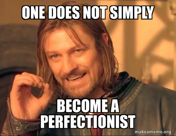 One does not simply Become a perfectionist - One Does Not Simply Meme ...