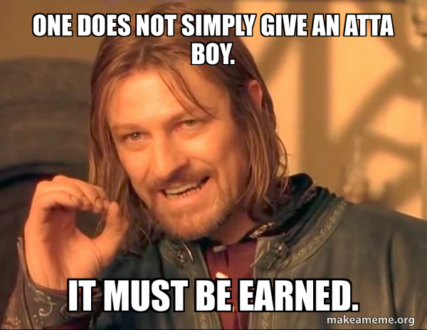 One does not simply give an atta boy. It must be earned. - One Does Not ...
