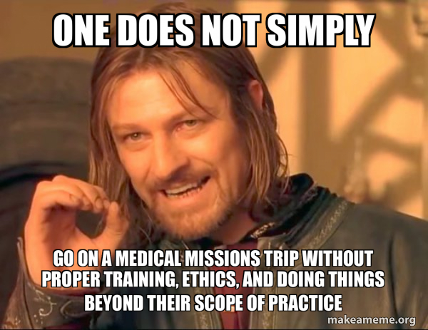 One does not simply Go on a medical missions trip without proper ...