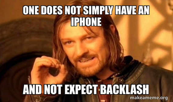 One does not simply have an iphone And not expect backlash Meme Generator