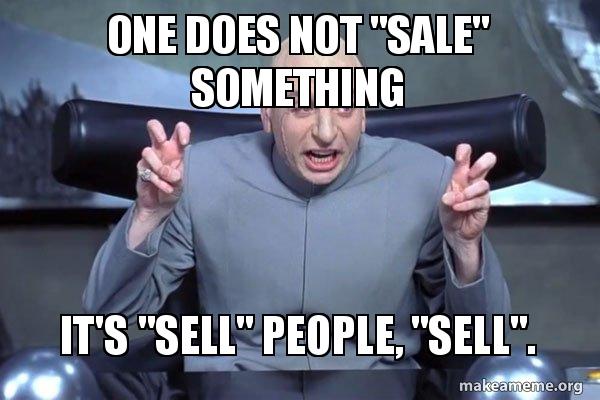 One does not "sale" something It's "sell" people, "sell". - Dr Evil ...