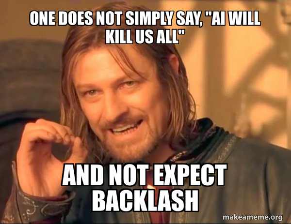 One Does Not Simply say, "AI will kill us all" and not expect backlash ...