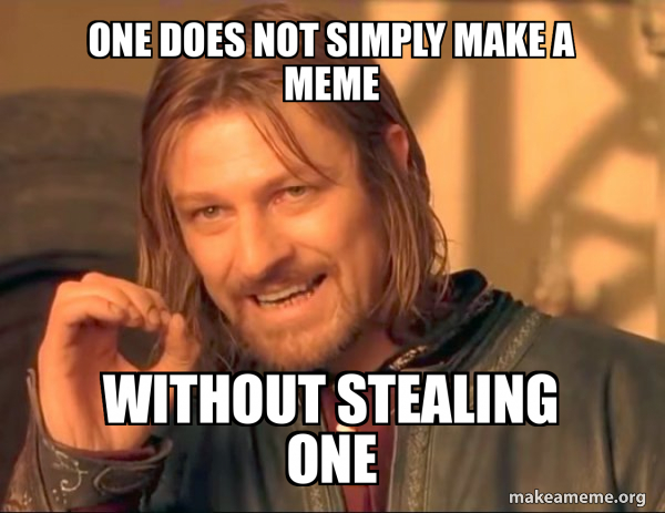 One does not simply make a meme without stealing one - One Does Not ...