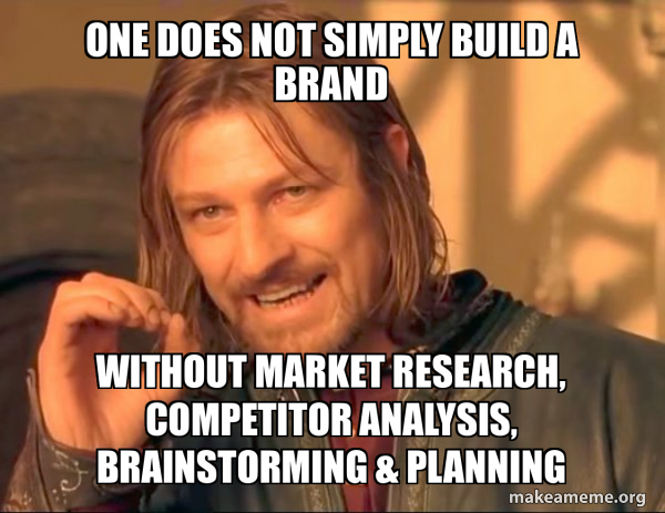 One does not simply build a brand without market research, competitor ...