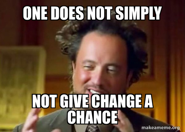 One Does Not Simply Not Give Change A Chance - Ancient Aliens - Crazy ...