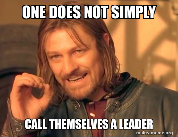 One does not simply call themselves a leader - One Does Not Simply Meme ...
