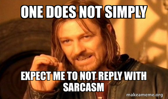 One does not simply Expect me to not reply with sarcasm Meme Generator