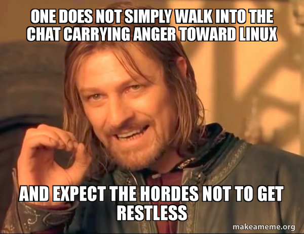 One does not simply walk into the chat carrying anger toward linux And ...