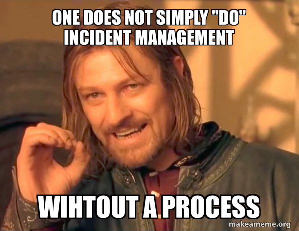 One does not simply "do" incident management wihtout a process - One ...
