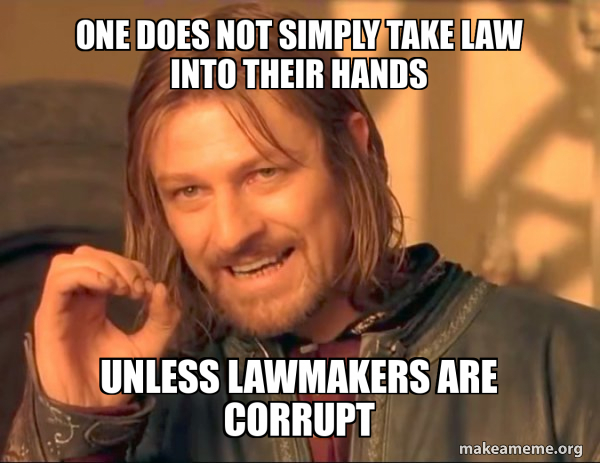 One does not simply take law into their hands Unless lawmakers are ...