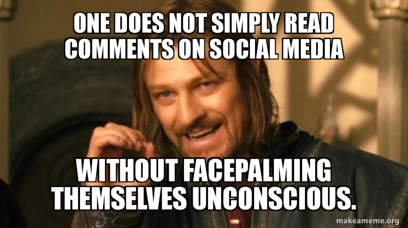One does not simply read comments On social media Without facepalming ...