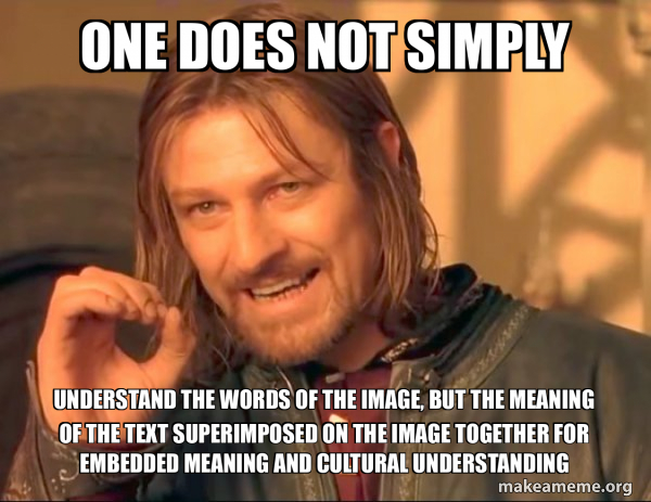 One does not simply understand the words of the image, but the meaning ...