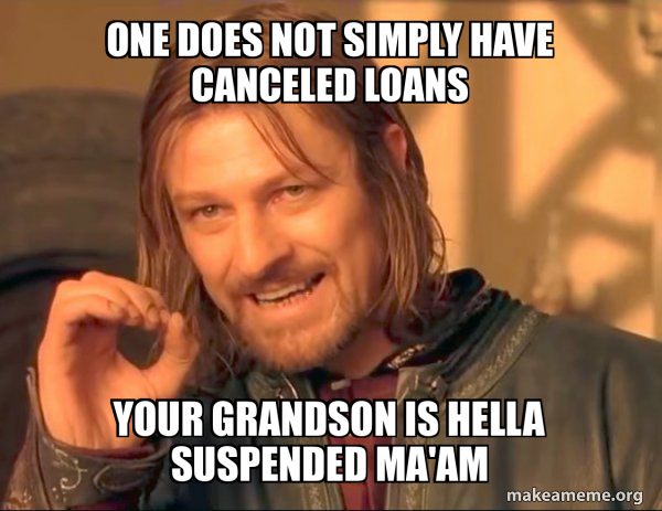 oNE DOES NOT SIMPLY HAVE CANCELED LOANS YOUR GRANDSON IS HELLA ...