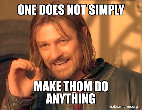 One does not simply Make Thom do anything - One Does Not Simply Meme ...