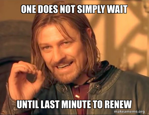One does not simply wait until last minute to renew - One Does Not ...