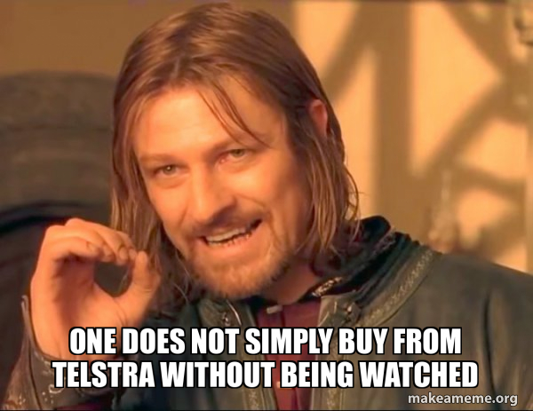 ONE DOES NOT SIMPLY BUY FROM TELSTRA WITHOUT BEING WATCHED - One Does ...