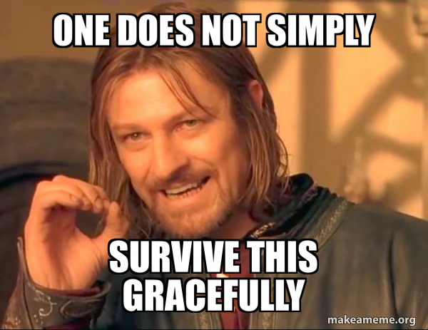 One does not simply Survive this gracefully - One Does Not Simply Meme ...