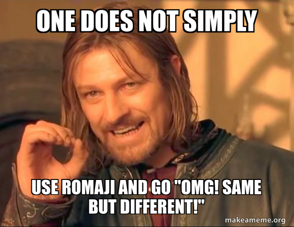 ONE DOES NOT SIMPLY USE ROMAJI AND GO "OMG! SAME BUT DIFFERENT!" - One ...