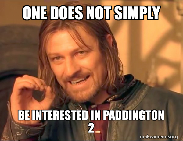 One does not simply Be interested in Paddington 2 - One Does Not Simply ...