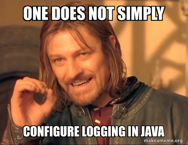 One does not simply configure logging in java - One Does Not Simply ...