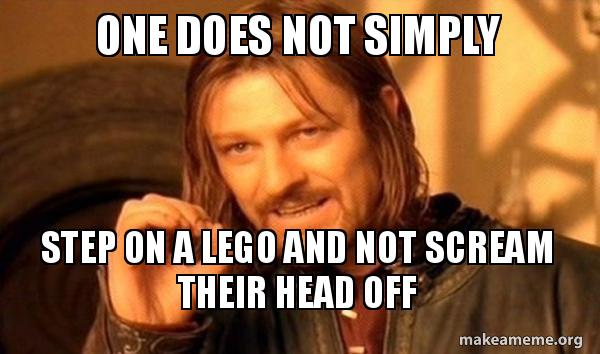 One does not simply step on a lego and not scream their head off - One ...