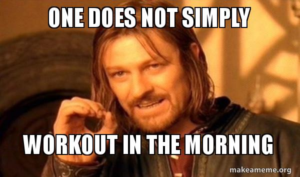 One does not simply Workout in the morning - One Does Not Simply Meme ...
