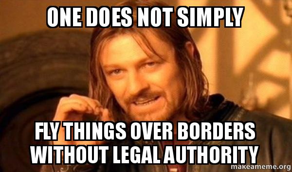 One does not simply fly things over borders without legal authority ...