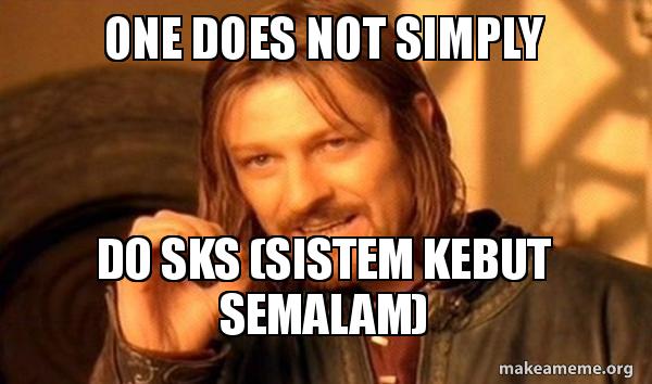 One does not simply Do SKS (Sistem Kebut Semalam) - One Does Not Simply ...