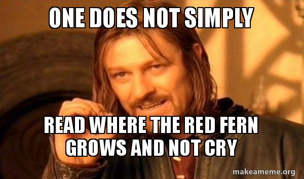 One does not simply read where the red fern grows and not cry - One ...