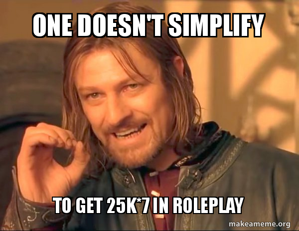 one doesn't simplify to get 25K*7 in roleplay - One Does Not Simply ...