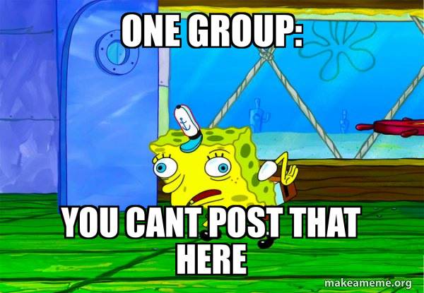 One group: YoU cAnT pOsT tHaT hErE - Mocking SpongeBob Meme Generator