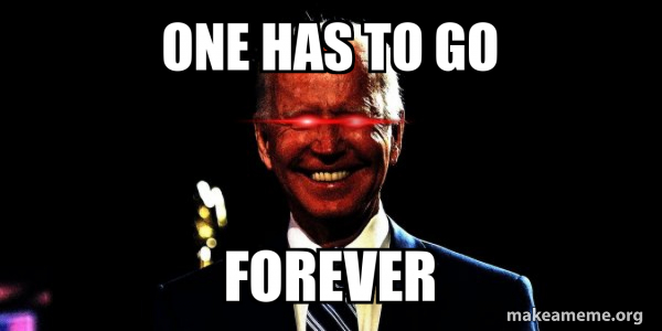 One has to go Forever - Dark Brandon Meme Generator