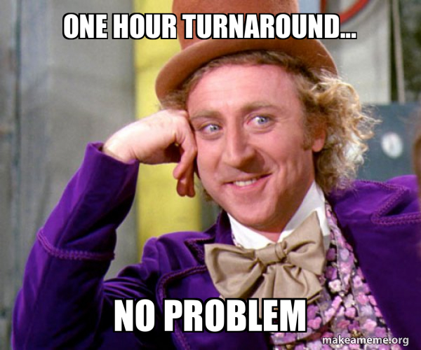 one hour turnaround... no problem - Willy Wonka Sarcasm Meme Meme Generator