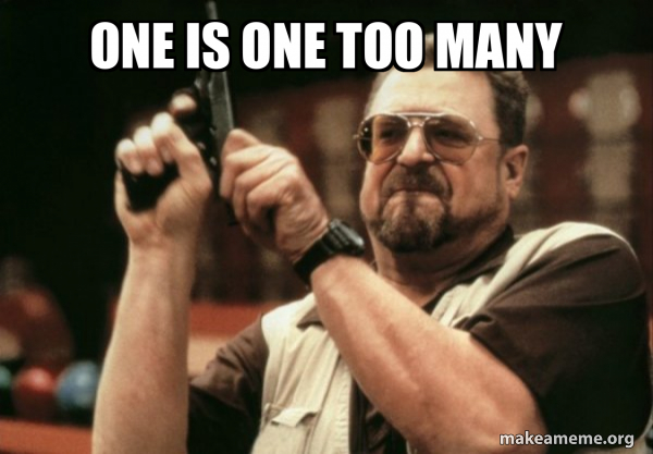 One is one too many - Am I the only one Meme Generator
