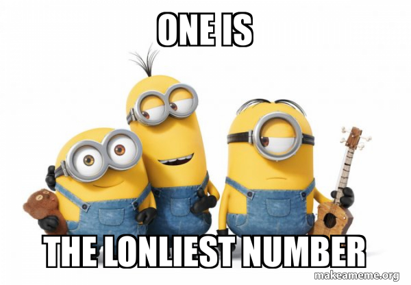 One is The lonliest number - Minions Meme Generator