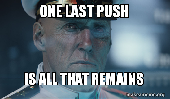 One last push Is all that remains Meme Generator