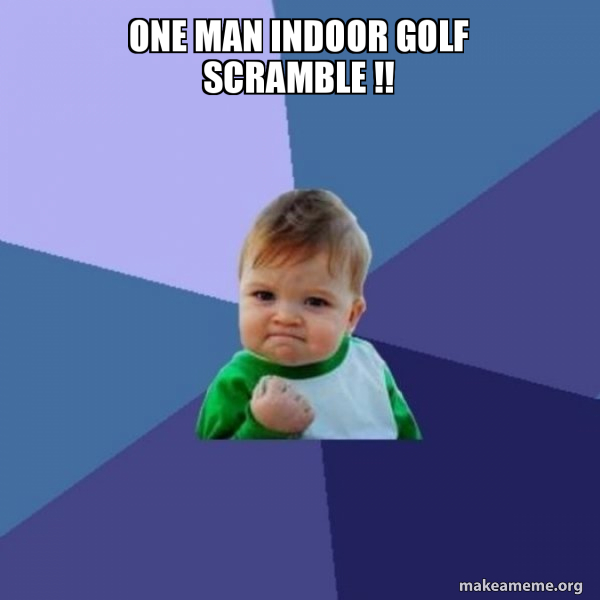 One Man Indoor Golf Scramble !! - Success Kid Meme Generator