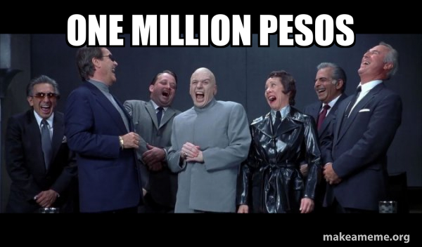 ONE MILLION PESOS - Dr Evil and Henchmen laughing - and then they said ...