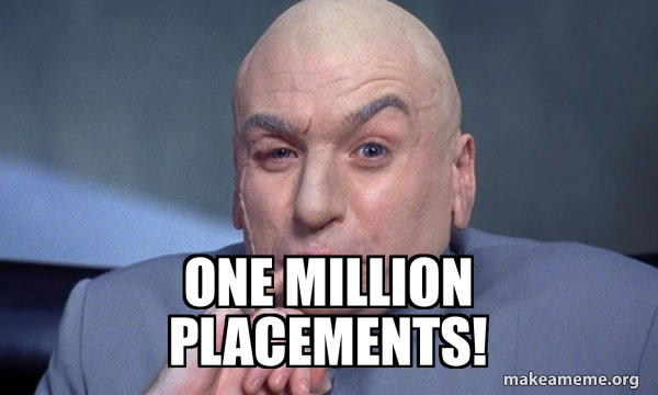 One million placements! - You Complete Me Meme Generator