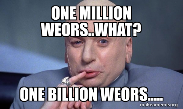 One Million Weors..What? One Billion Weors..... - You Complete Me Meme ...