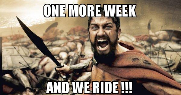 ONE MORE WEEK AND WE RIDE !!! - The 300 Meme Generator