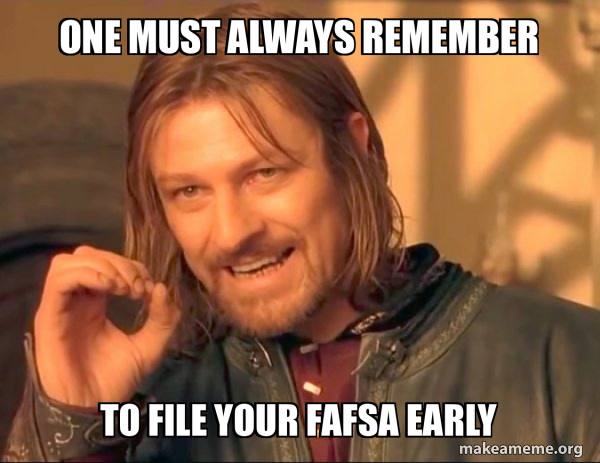 One must always remember to file your fafsa early - One Does Not Simply ...