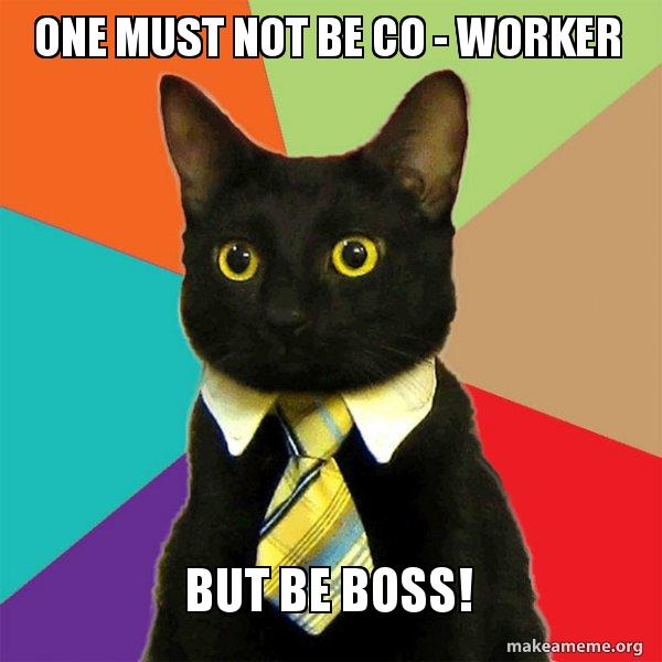 One Must Not Be Co - worker But Be BOSS! - Business Cat Meme Generator