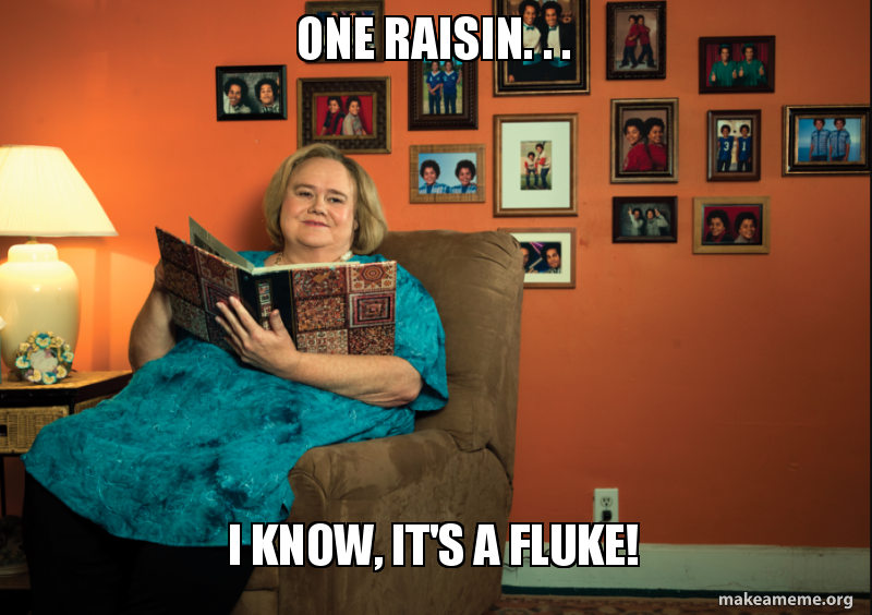 One raisin. . . I know, it's a fluke! - whiskey salad Meme Generator